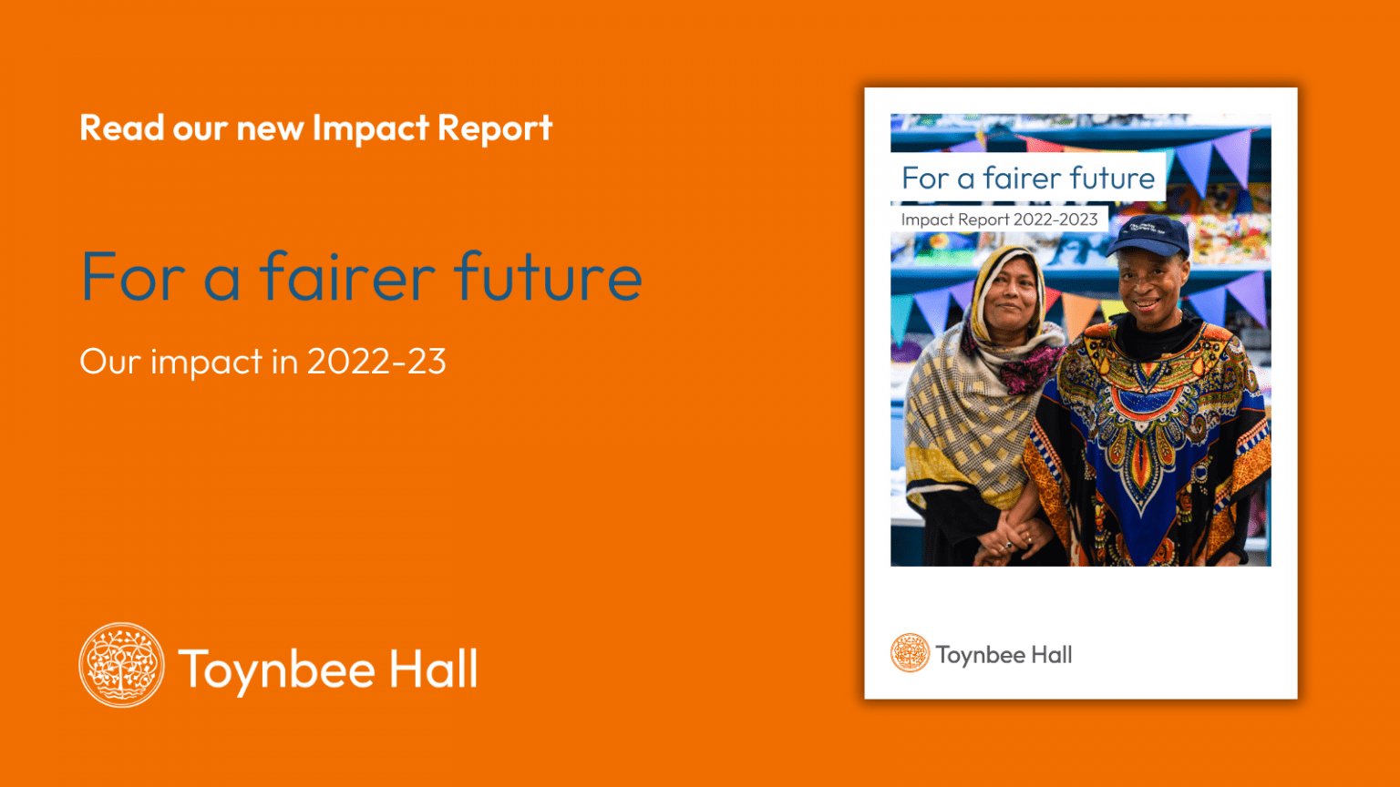 Our impact in 2022-23: Read our new impact report, For a Fairer Future - Toynbee Hall